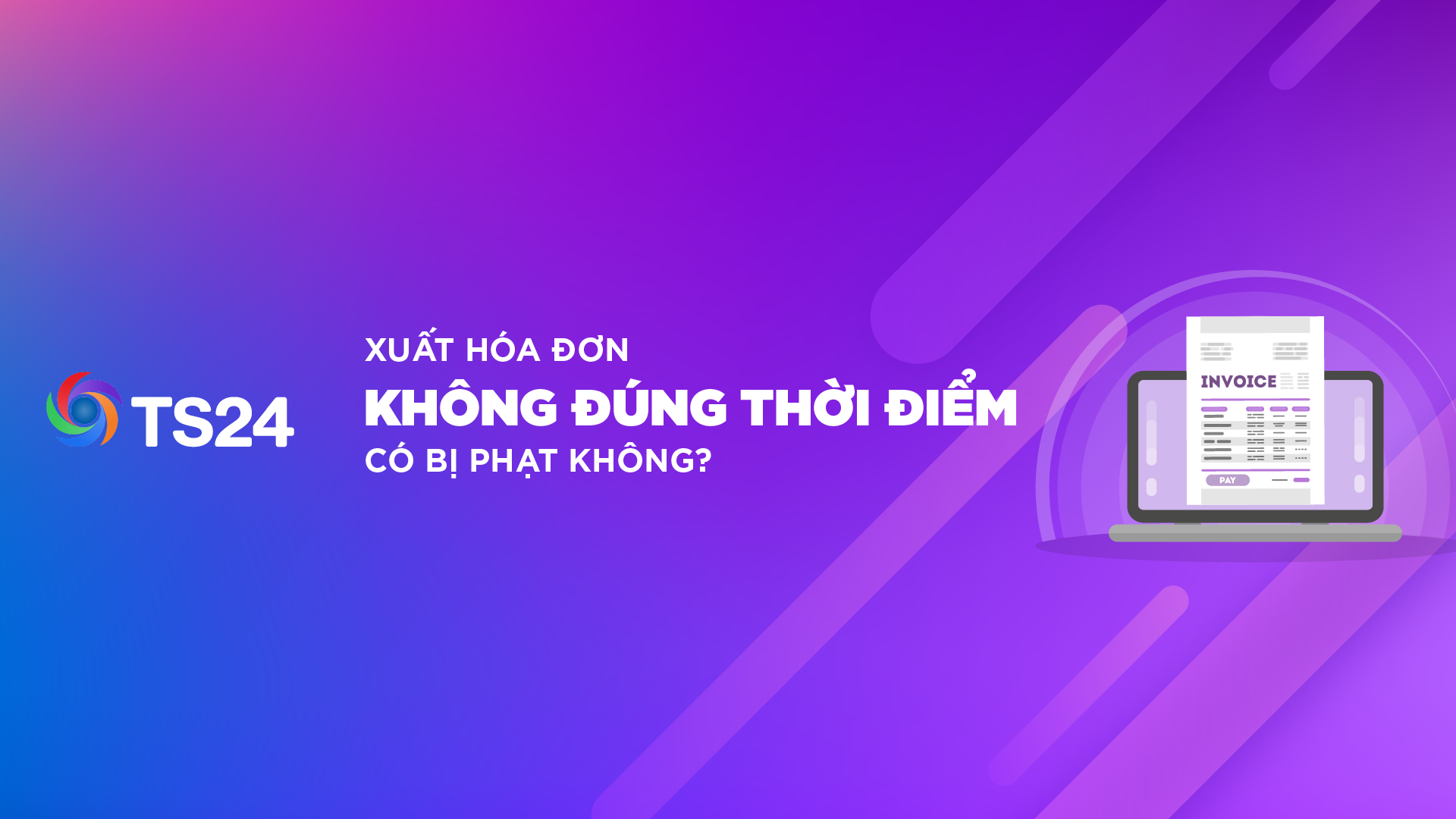 Xuất hóa đơn không đúng thời điểm có bị xử phạt không? | TS24